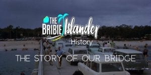 History – The STORY of our BRIDGE | The Bribie Islander